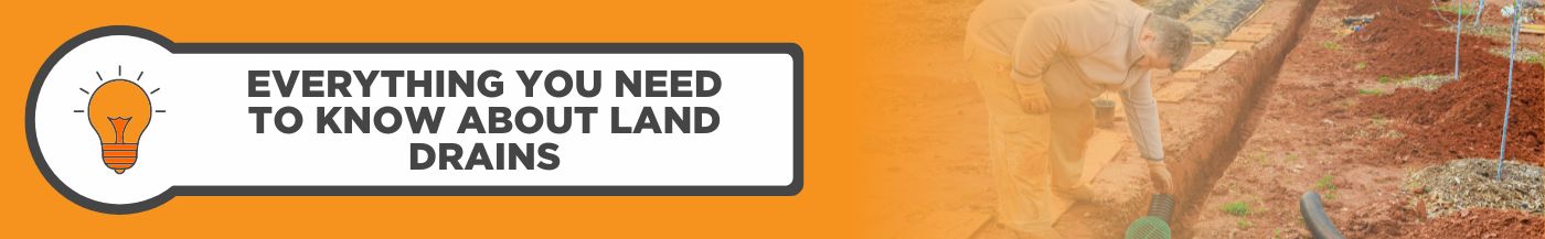 Everything You Need To Know About Land Drains (2025 Guide)